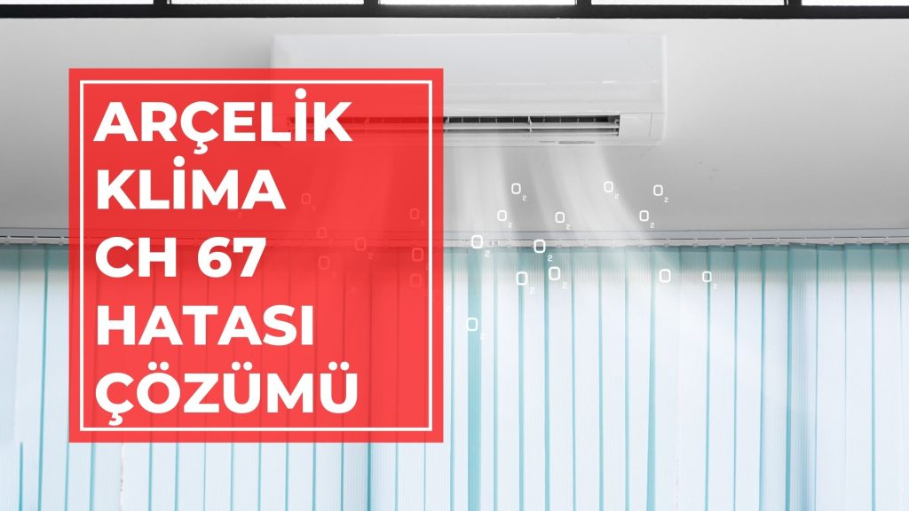 Arçelik Klima CH 67 Hatası Çözümü